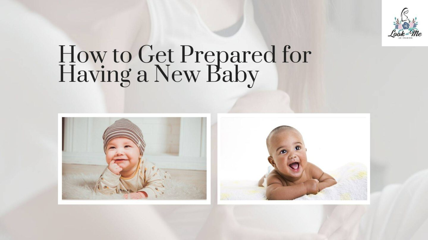 How to Get Prepared for Having a New Baby | Look at Me 4D Imaging